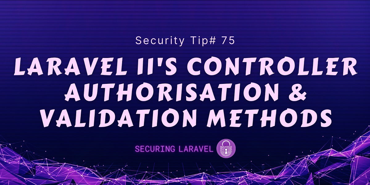 Security Tip Laravel 11s Controller Authorisation And Validation Methods