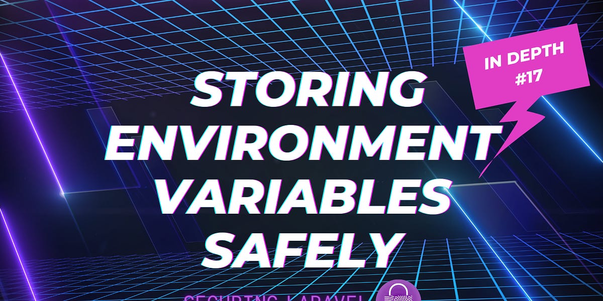 In Depth: Storing Environment Variables Safely In Depth: Storing Environment Variables Safely