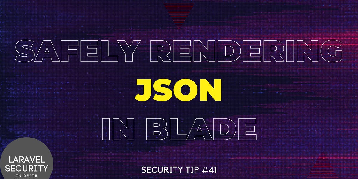 Security Tip: Safely Rendering JSON in Blade Security Tip: Safely Rendering JSON in Blade