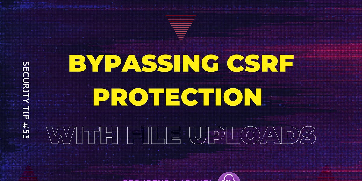 Security Tip Bypassing Csrf Protection With File Uploads